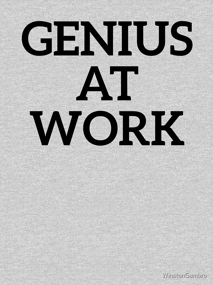 "Genius at Work" T-shirt by WinstonGambro | Redbubble