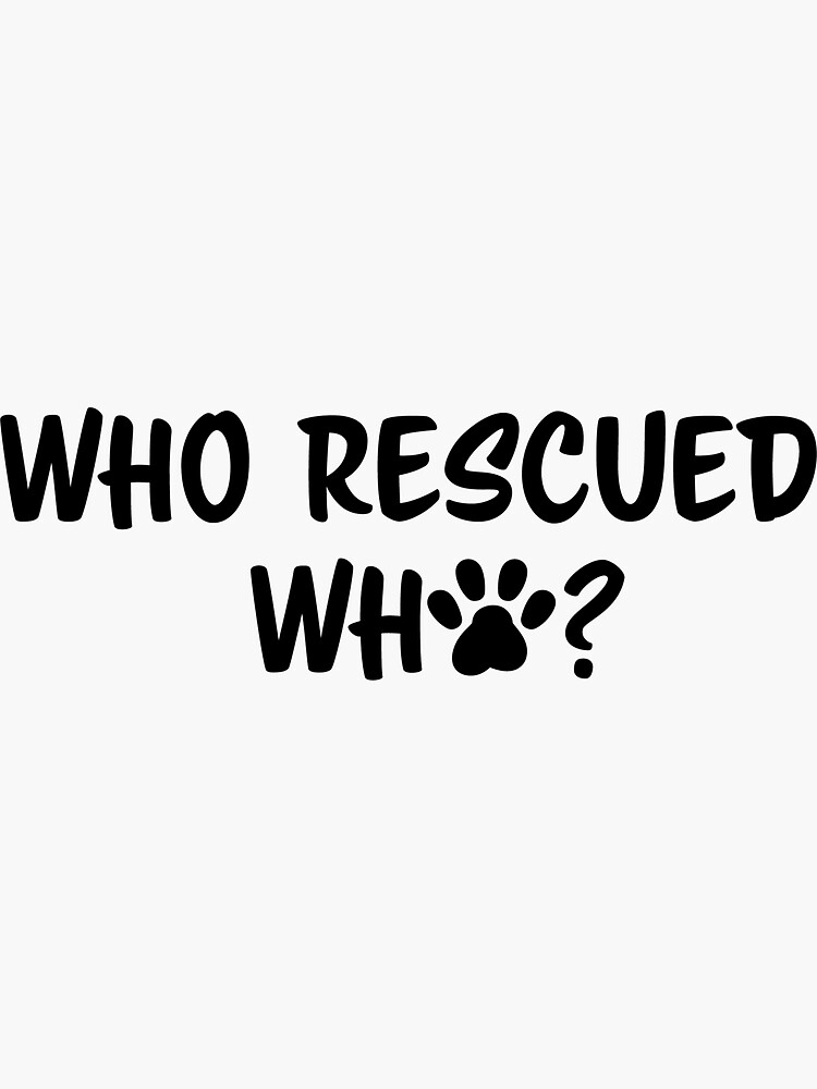 "Who Rescued Who?" Sticker for Sale by megnance27 | Redbubble