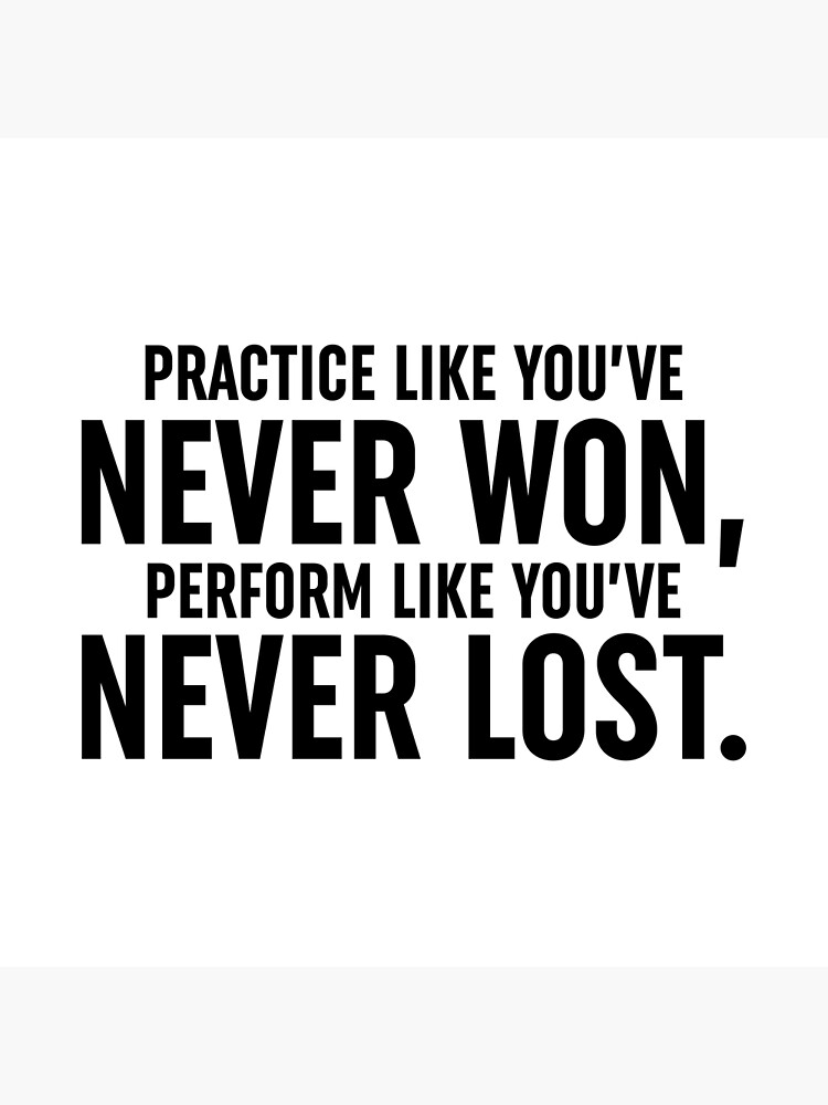 "Practice Like You've Never Won, Perform Like You've Never Lost" Art ...