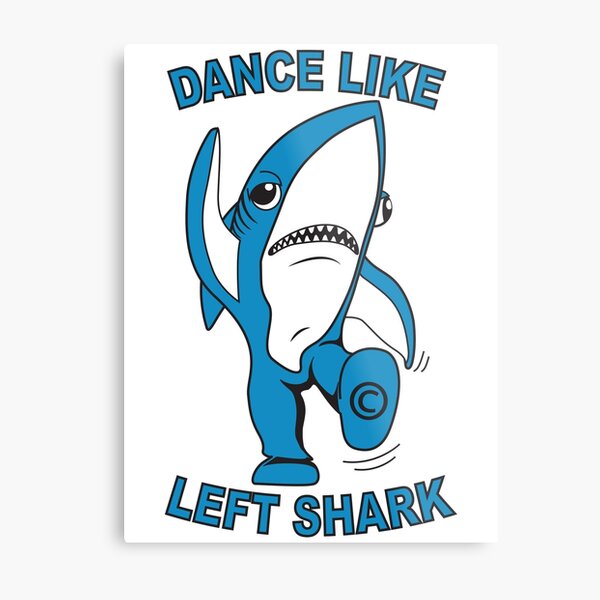 "Left Shark - Dance Like Left Shark - kick Butt" Metal Print for Sale ...