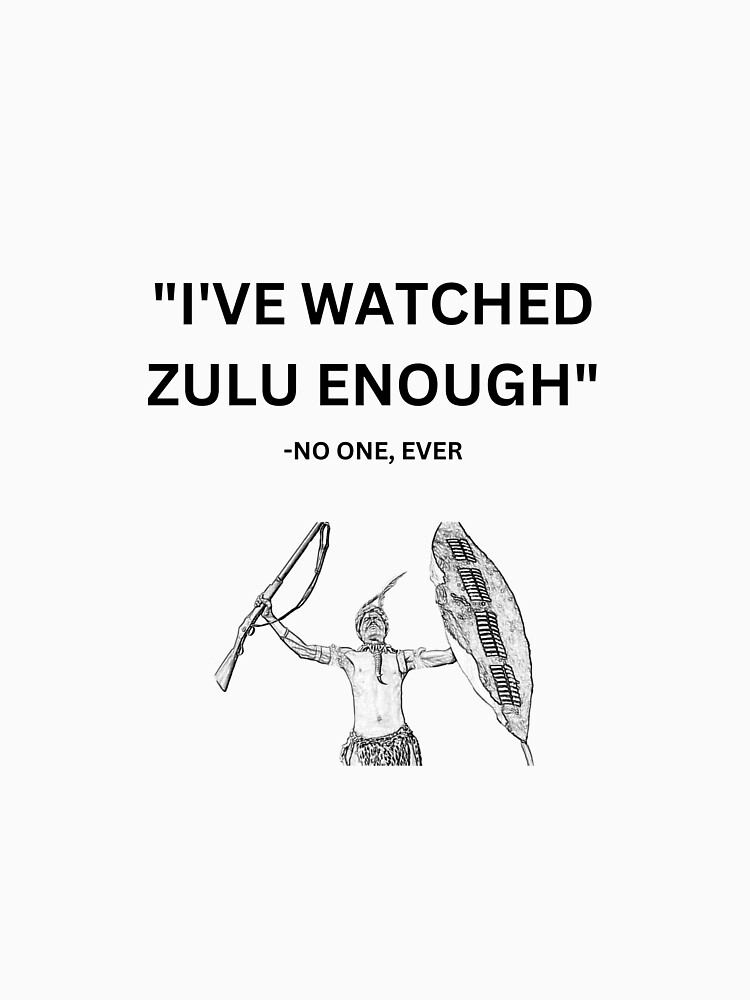 "I've Watched Zulu Enough" Essential T-Shirt for Sale by ZuluOfficialYT ...
