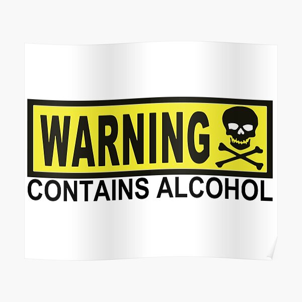 "WARNING - CONTAINS ALCOHOL" Poster by BobbyG305 | Redbubble