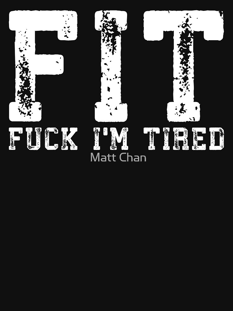 "FIT Acronym - Fuck I'm Tired" T-shirt for Sale by mchanfitness ...