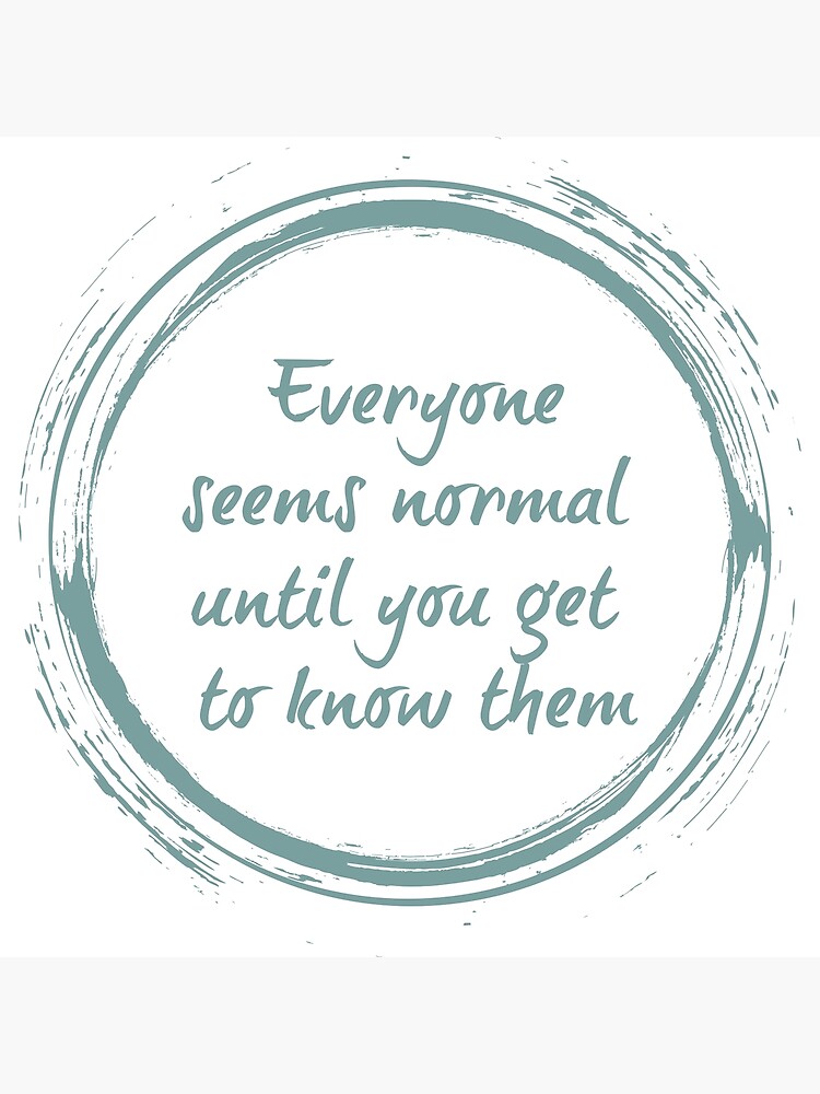 "Everyone seems normal" Poster by mic3000 | Redbubble
