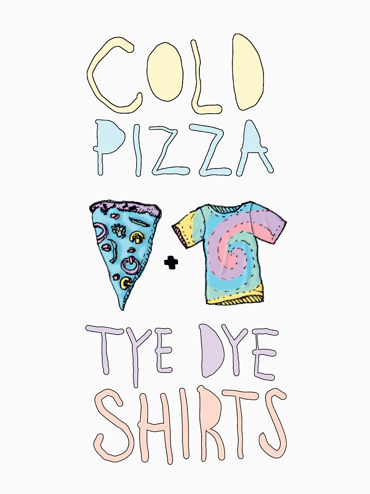 "Cold Pizza + Tye Dye Shirts" T-shirt for Sale by wampa-stompa ...
