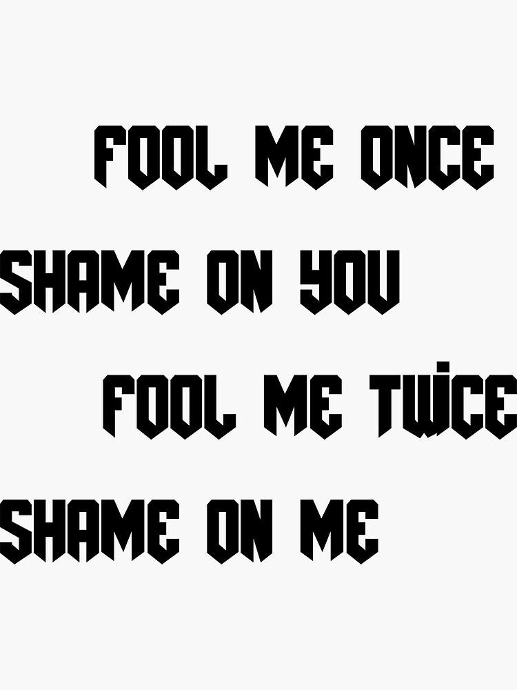 "fool me once shame on you fool me twice shame on me, Classic T-shirts ...