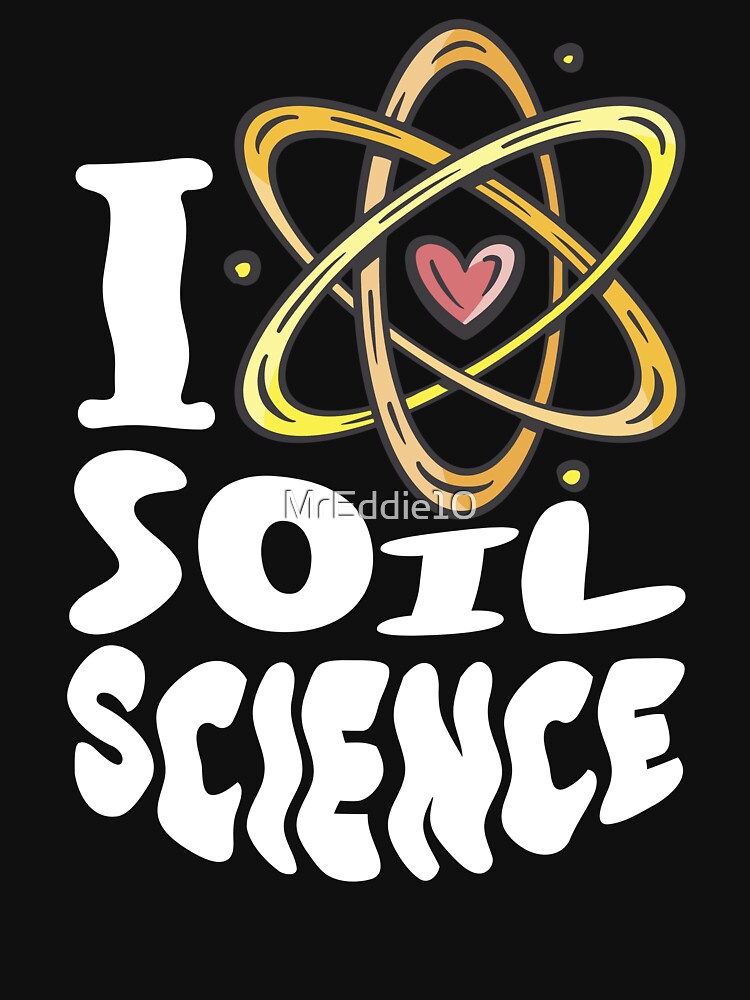 "I Love Soil Science Art" T-shirt for Sale by MrEddie10 | Redbubble ...