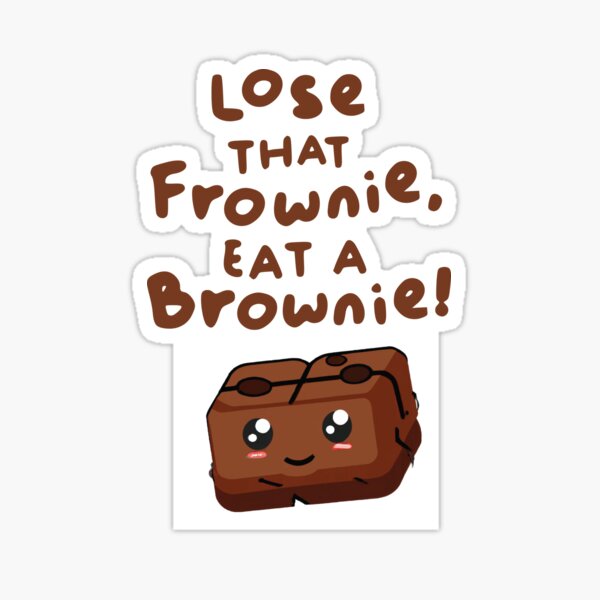 Lose That Frownie Eat A Brownie Funny Brownie Puns Sticker Sticker For Sale By Byfizcreative