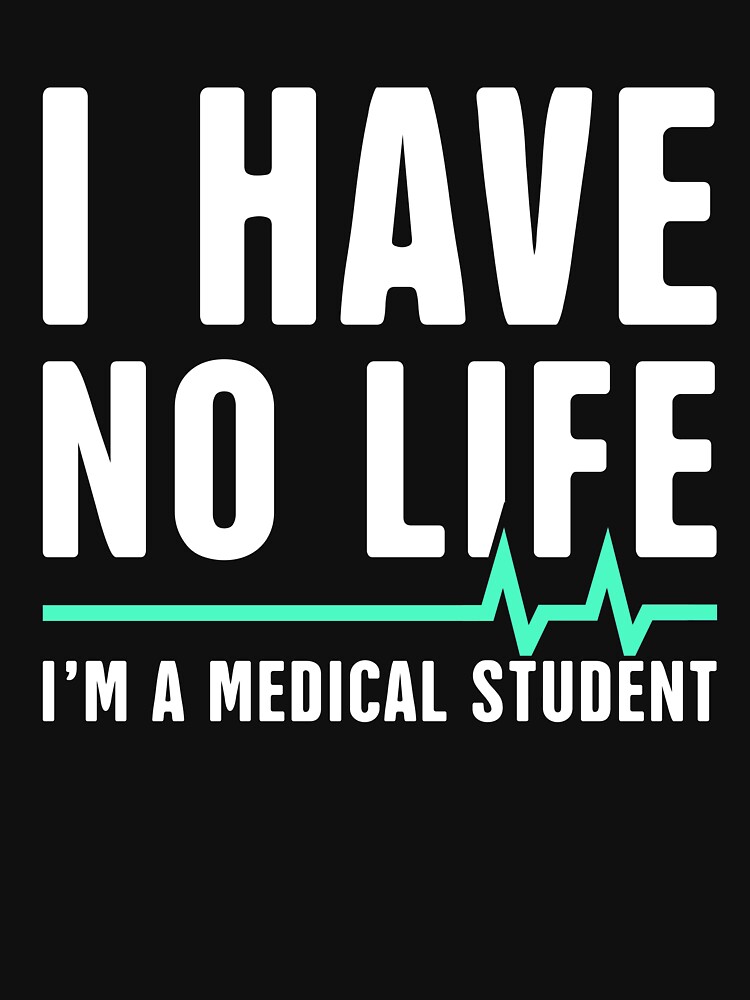 "I Have No Life | I'm A Medical Student" T-shirt for Sale by ethandirks ...