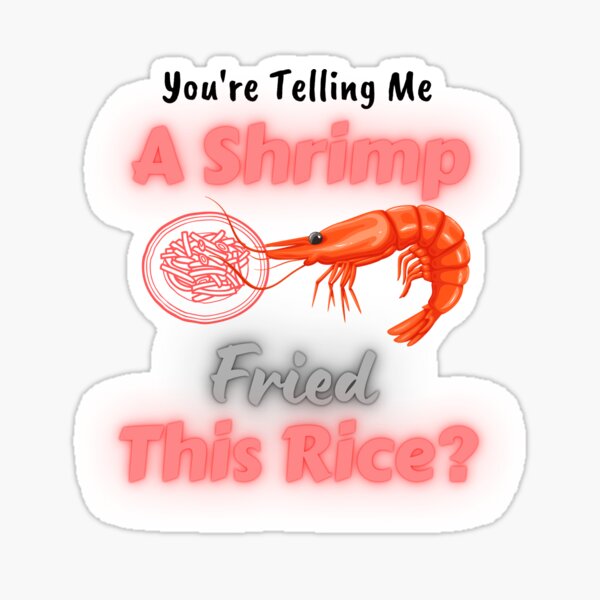 "You're Telling Me A Shrimp Fried This Rice? 2023 Funny Meme" Sticker ...