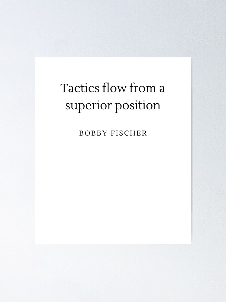"Tactics flow from a superior position - Bobby Fischer" Poster for Sale ...
