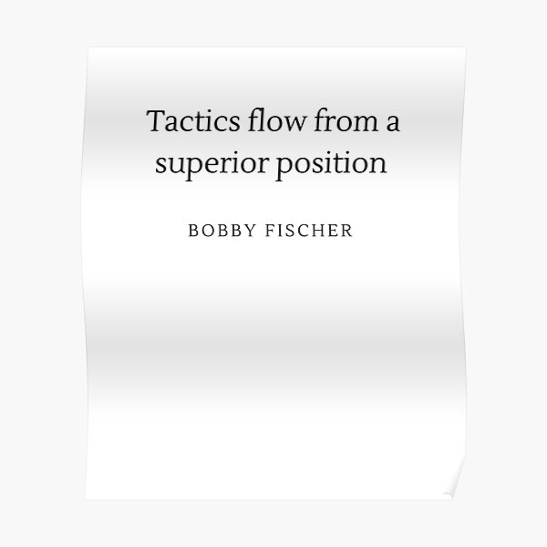 "Tactics flow from a superior position - Bobby Fischer" Poster for Sale ...