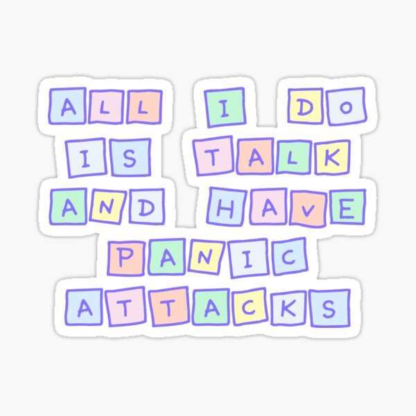 "All I do is talk and have panic attacks " Sticker for Sale by PeachyPeonies | Redbubble