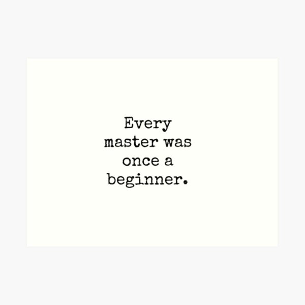 "Every master was once a beginner" Art Print by UllUDesign | Redbubble
