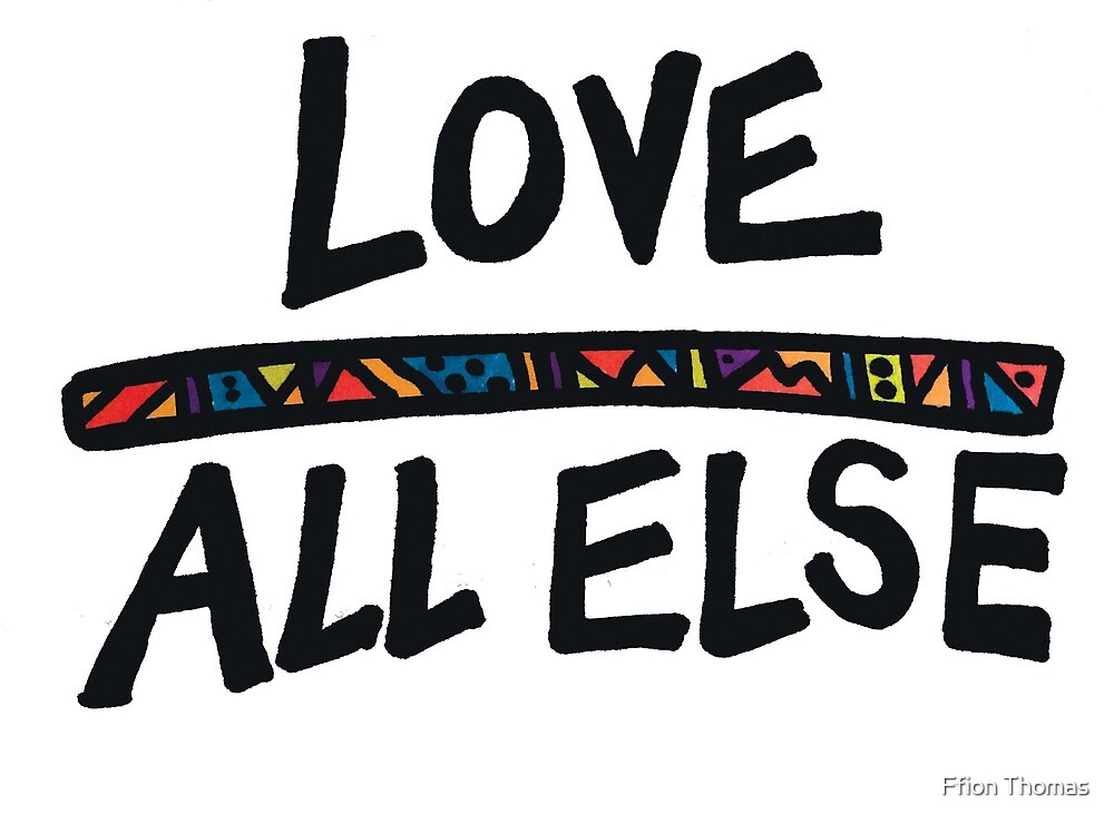 "Love Above All Else" by Ffion Thomas | Redbubble
