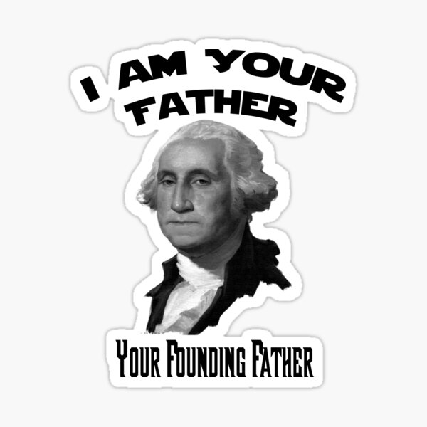 "George Washington I Am Your Founding Father" Sticker for Sale by ...