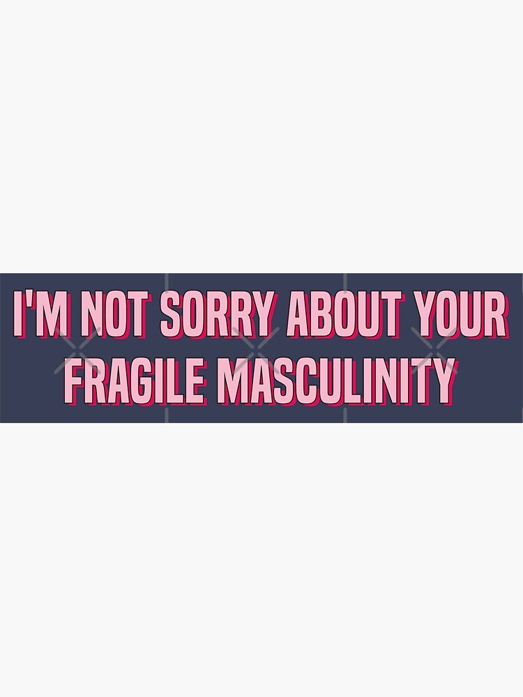 "I'm Not Sorry About Your Fragile Masculinity Funny Bumper" Sticker for ...