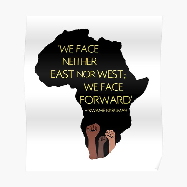 "'WE FACE NEITHER EAST NOR WEST; WE FACE FORWARD' - KWAME NKRUMAH ...