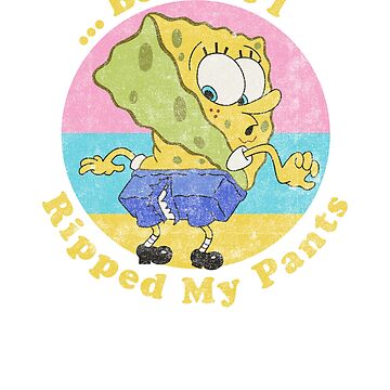 "SpongeBob SquarePants Because I Ripped My Pants" Essential T-Shirt for ...