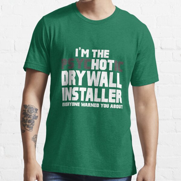 "I'm The Psychotic (Hot) Drywall Installer " T-shirt by AlwaysAwesome ...