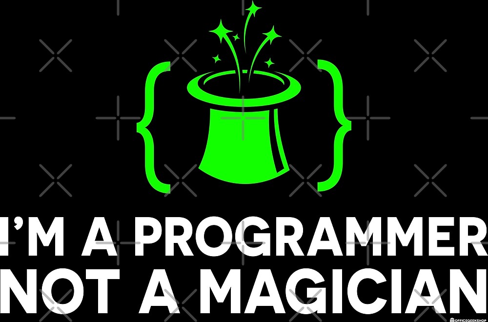 "I'M A PROGRAMMER NOT A MAGICIAN" by officegeekshop | Redbubble