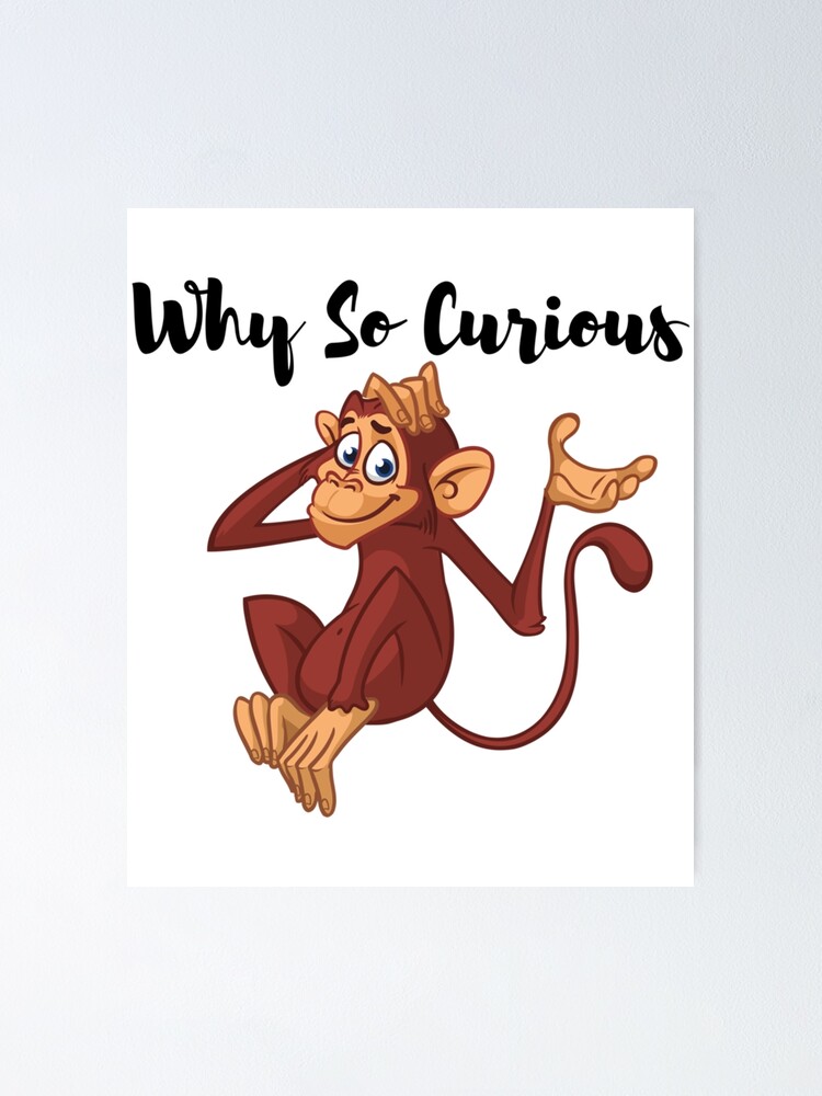 "Why So Curious " Poster for Sale by alb0rtb0tlar | Redbubble