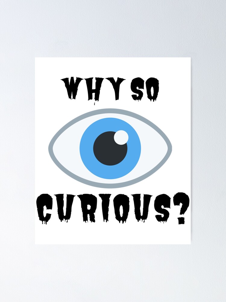 "Copy of why so curious " Poster for Sale by alb0rtb0tlar | Redbubble