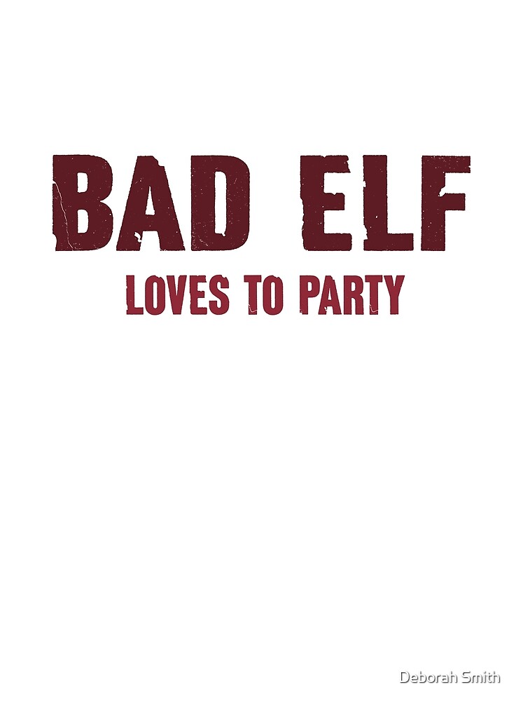 "BAD ELF LOVES TO PARTY" by deborahsmith | Redbubble