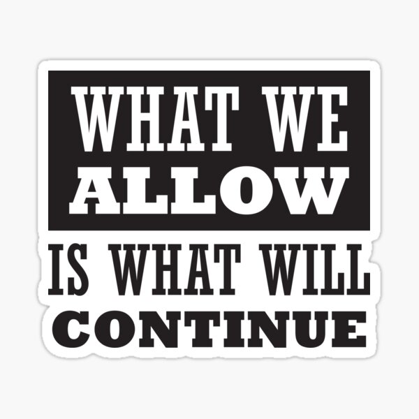 "What We Allow Is What Will Continue" Sticker for Sale by CatsCrew ...
