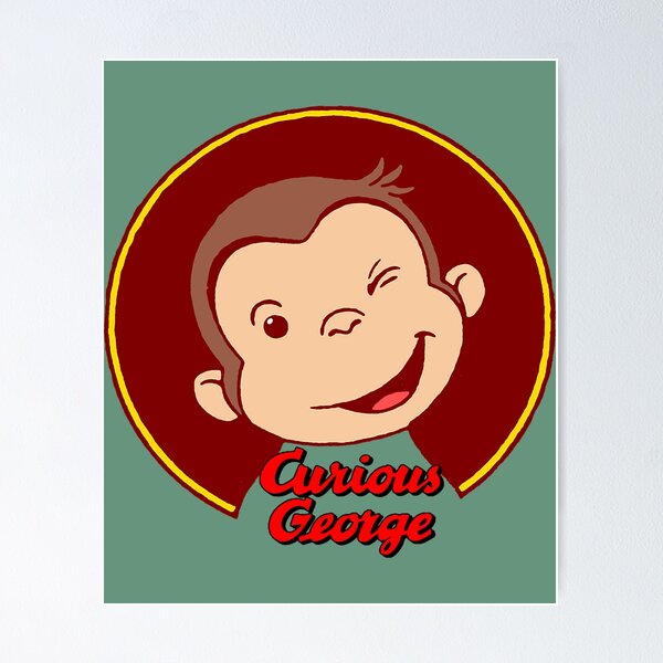 "Curious George Give Us A Wink! " Poster for Sale by HarleyAkhtar ...