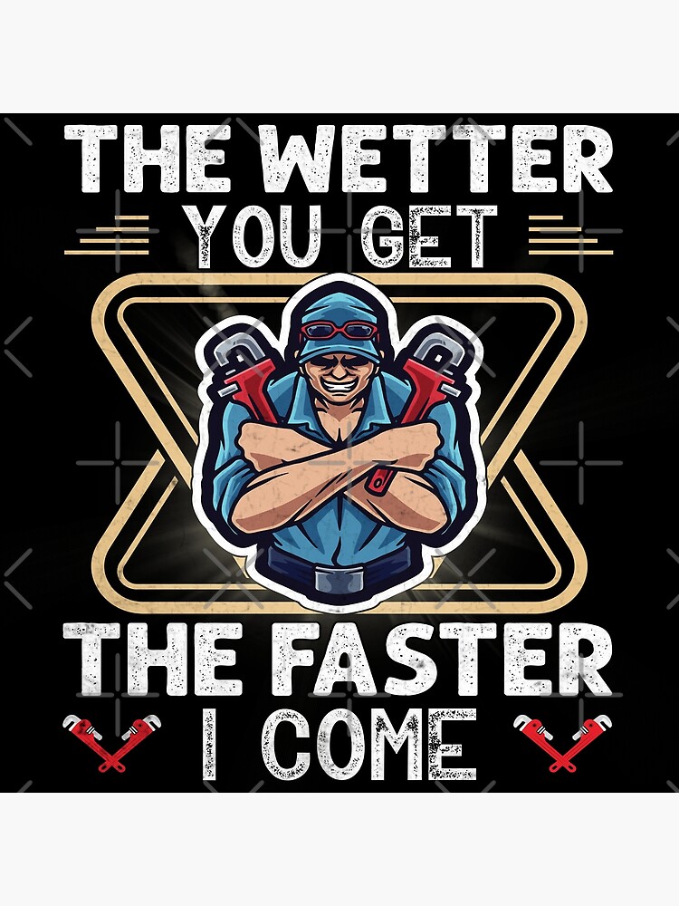 "The Wetter You Get The Faster I Come Funny Plumber Pipefitter " Poster ...