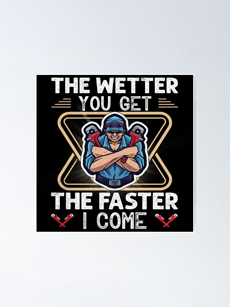 "The Wetter You Get The Faster I Come Funny Plumber Pipefitter " Poster ...