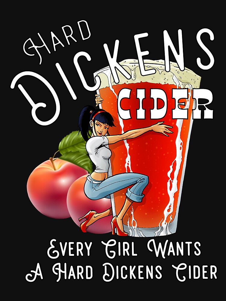 "Hard Dickens Cider Every Girl Wants A Hard Dickens Cider" Essential T ...