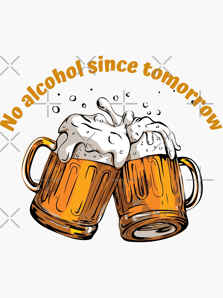 "No alcohol since tomorrow" Sticker for Sale by ART-SUNRISE | Redbubble