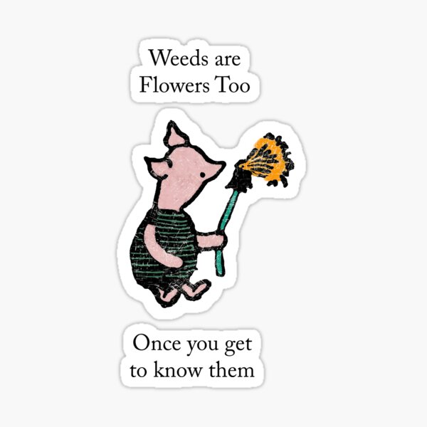 "Classic Quote Weeds are Flowers" Sticker for Sale by PoohsCompany ...