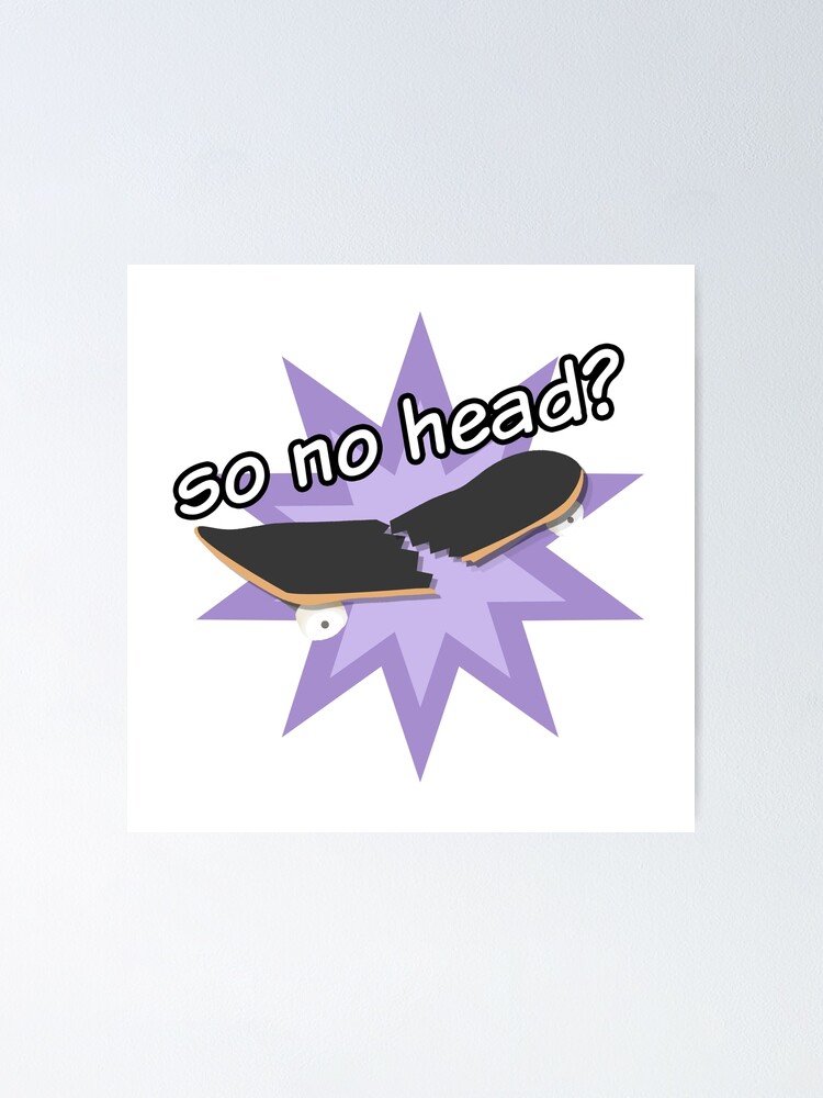 "So No Head?" Poster by Evanc18 | Redbubble