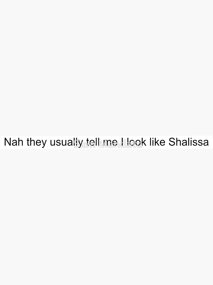 "Nah they usually tell me I look like Shalissa " Sticker for Sale by ...