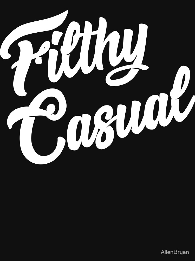"Filthy Casual" T-shirt for Sale by AllenBryan | Redbubble | filthy t ...