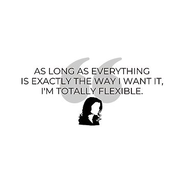 "As long as everything is exactly the way I want it, Im totally ...