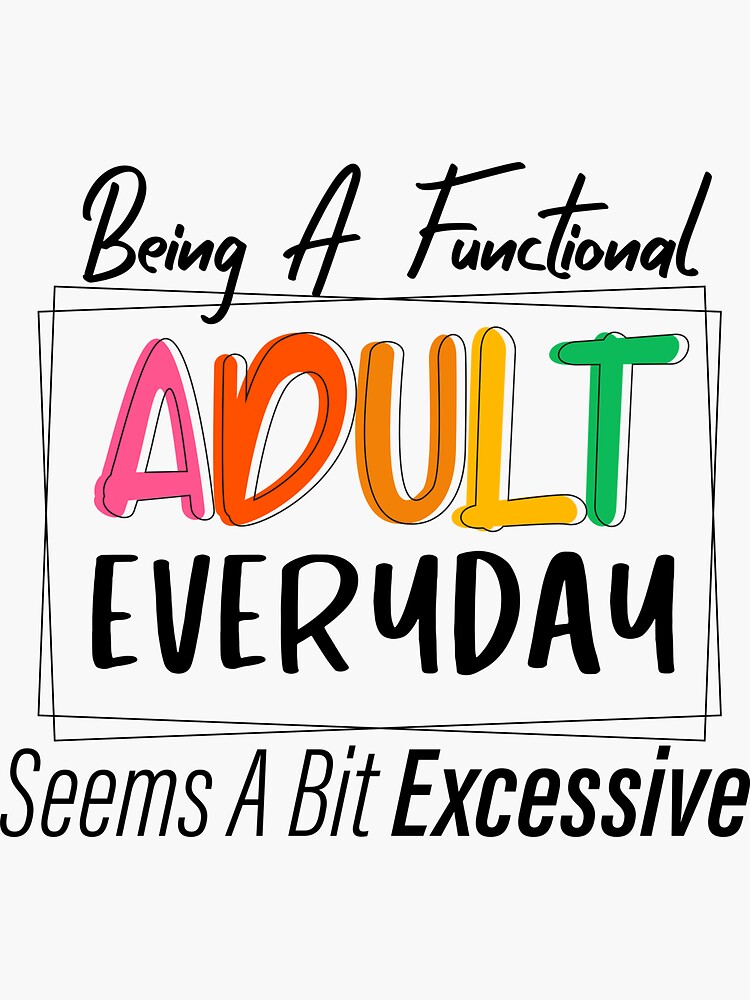 "Being A Functional Adult Everyday Seems A Bit Excessive" Sticker for ...