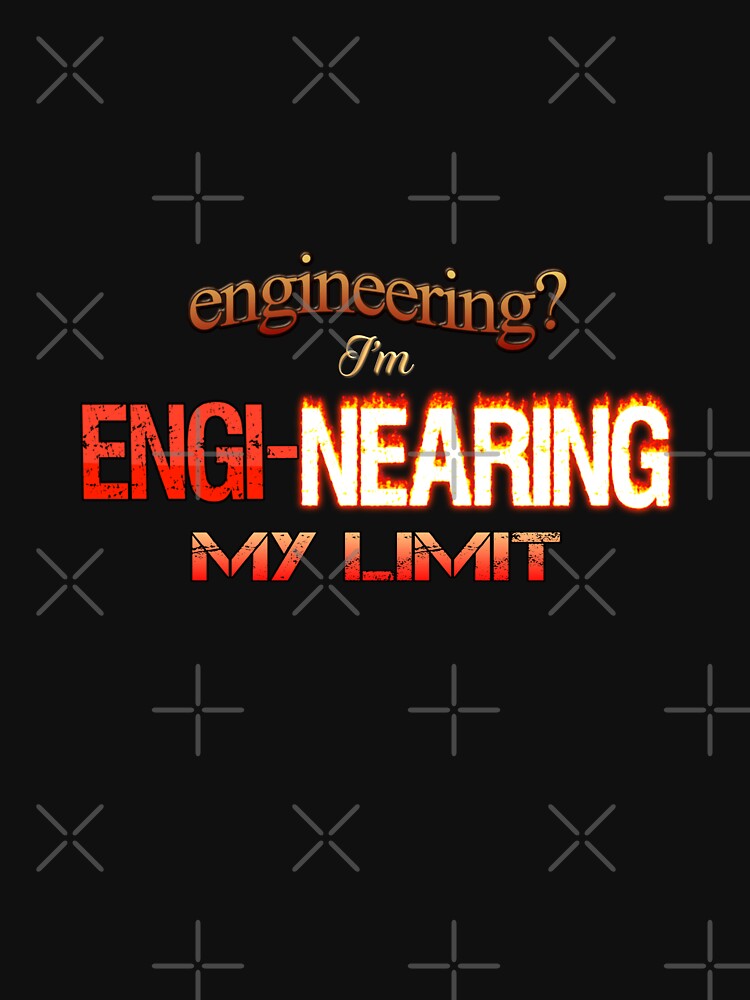 "Engineering? I'm Engi-nearing My Limit Engineer Pun" T-shirt for Sale ...