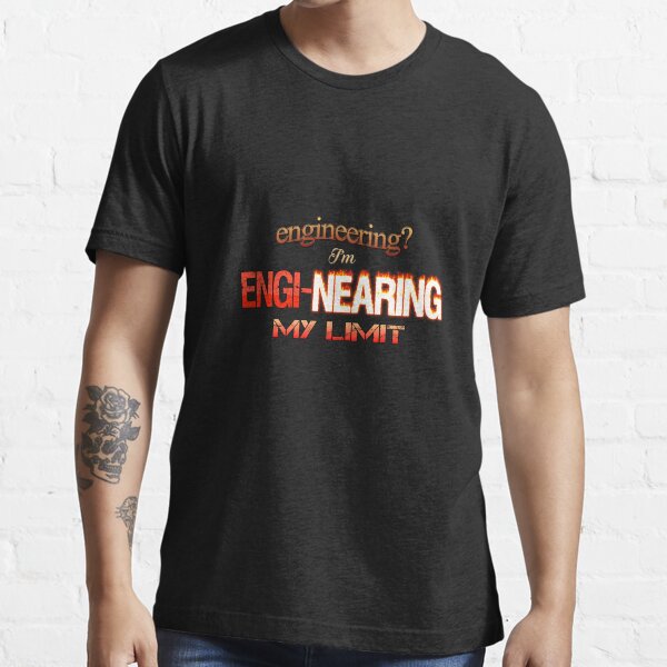 "Engineering? I'm Engi-nearing My Limit Engineer Pun" T-shirt for Sale ...
