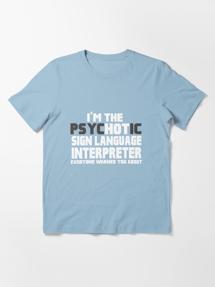 "Psychotic (Hot) Sign Language Interpreter" T-shirt for Sale by ...