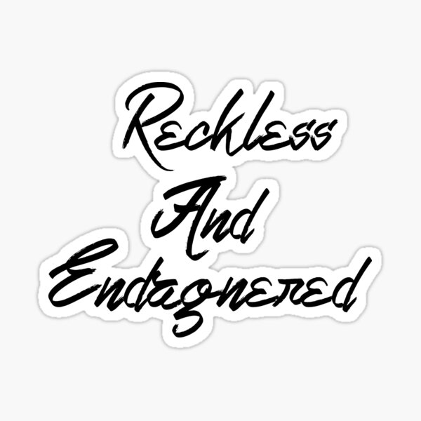 "Reckless and endangered" Sticker for Sale by PyGuy | Redbubble