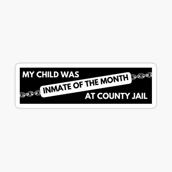 "My Child was inmate of the month at county jail" Sticker for Sale by ...