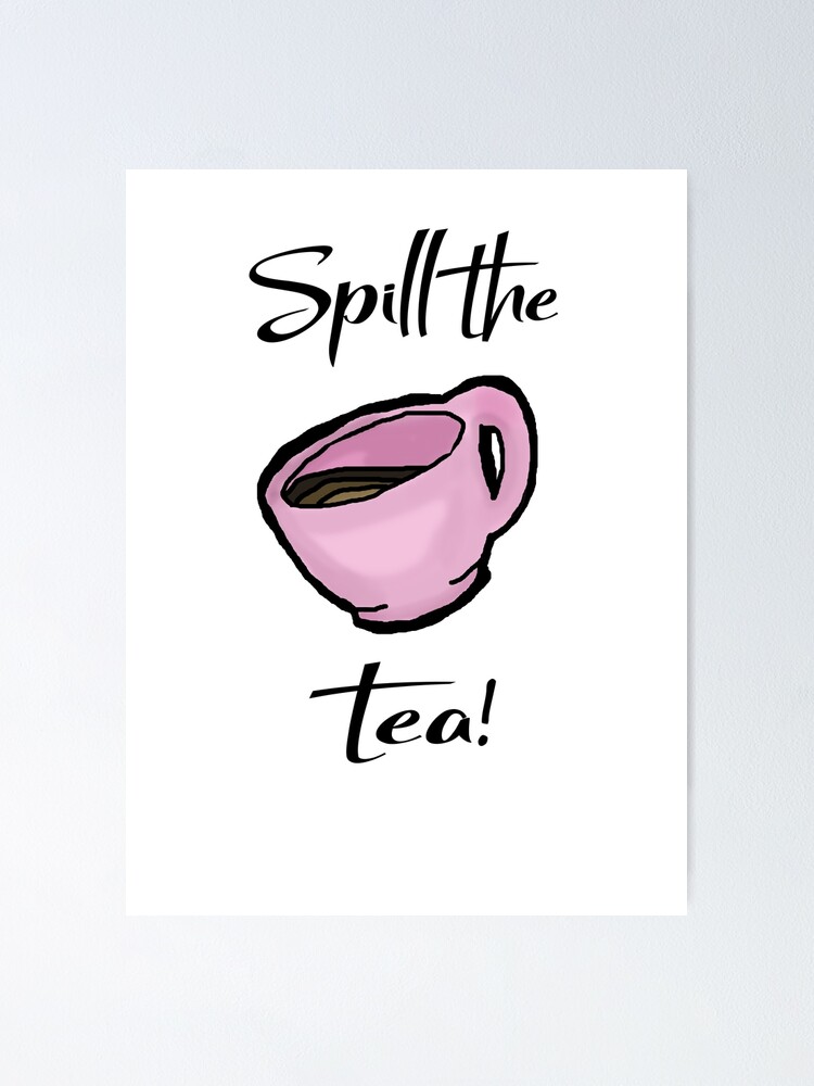 "Spill the Tea!!!" Poster by MissElphie | Redbubble
