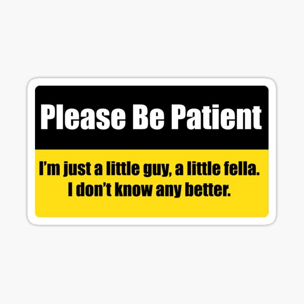 "Please Be Patient" Sticker for Sale by bs724 | Redbubble