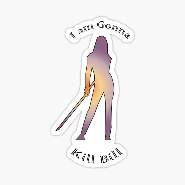 "I am Gonna Kill Bill" Sticker by Eleiden | Redbubble