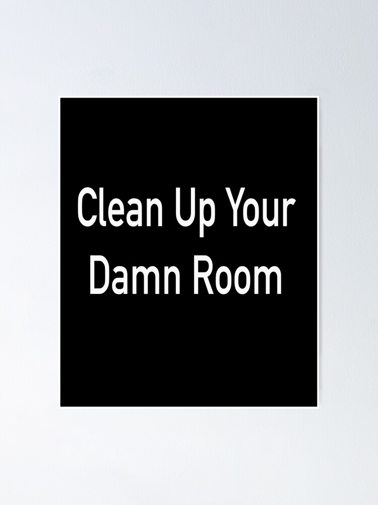 "Clean Up Your Room - Daily Reminder " Poster for Sale by PrintPress ...