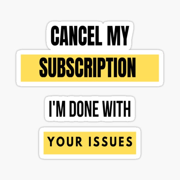 "Cancel My Subscription I'm Done With Your Issues" Sticker for Sale by ...